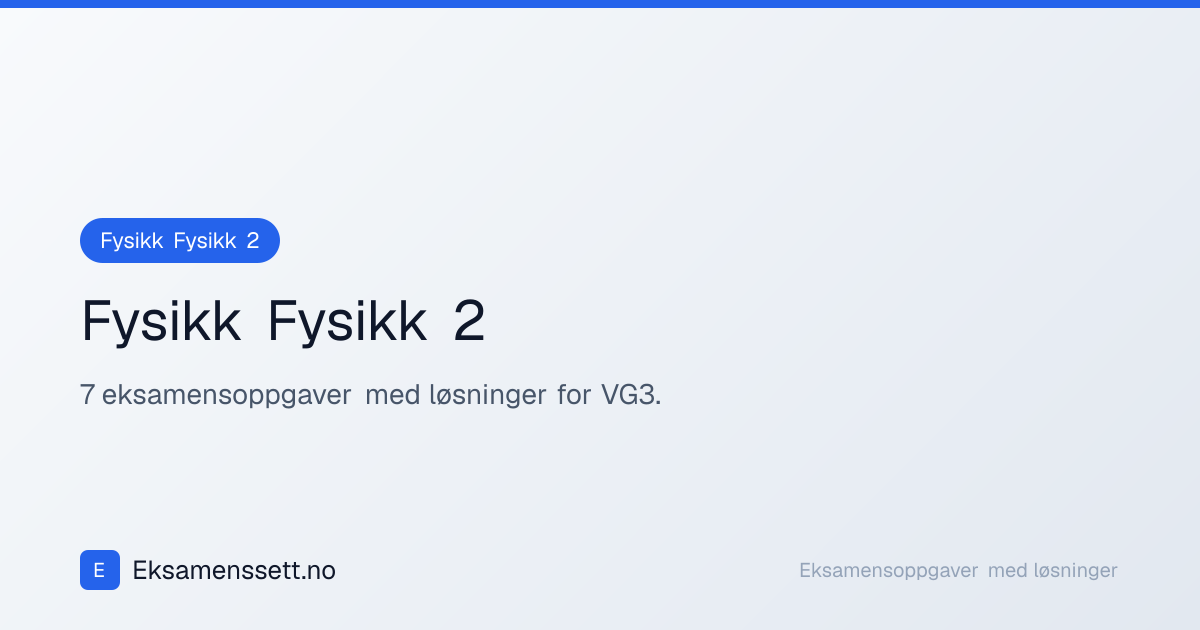Fysikk 2 Eksamen med løsningsforslag | Eksamenssett